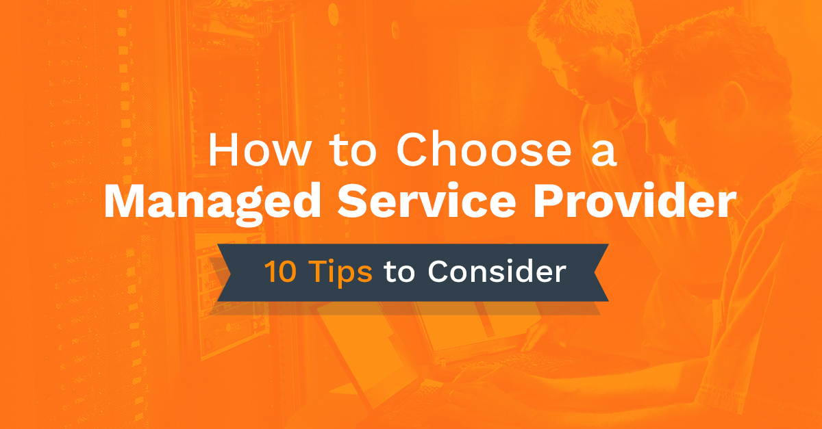 How to Choose a Managed Service Provider (MSP): 10 Tips to Consider